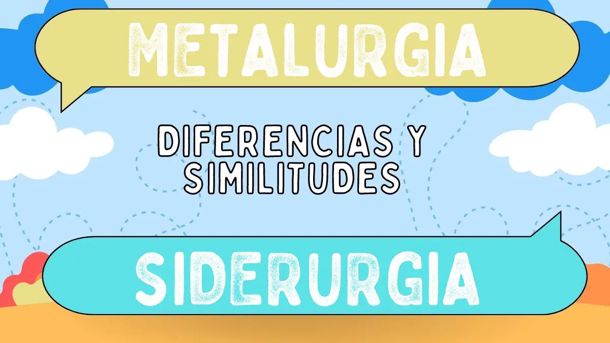 Diferencias entre metalurgia y siderurgia